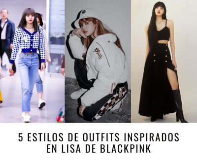 LISA DE BLACKPINK | 5 ESTILOS DE OUTFITS INSPIRADOS EN LISA